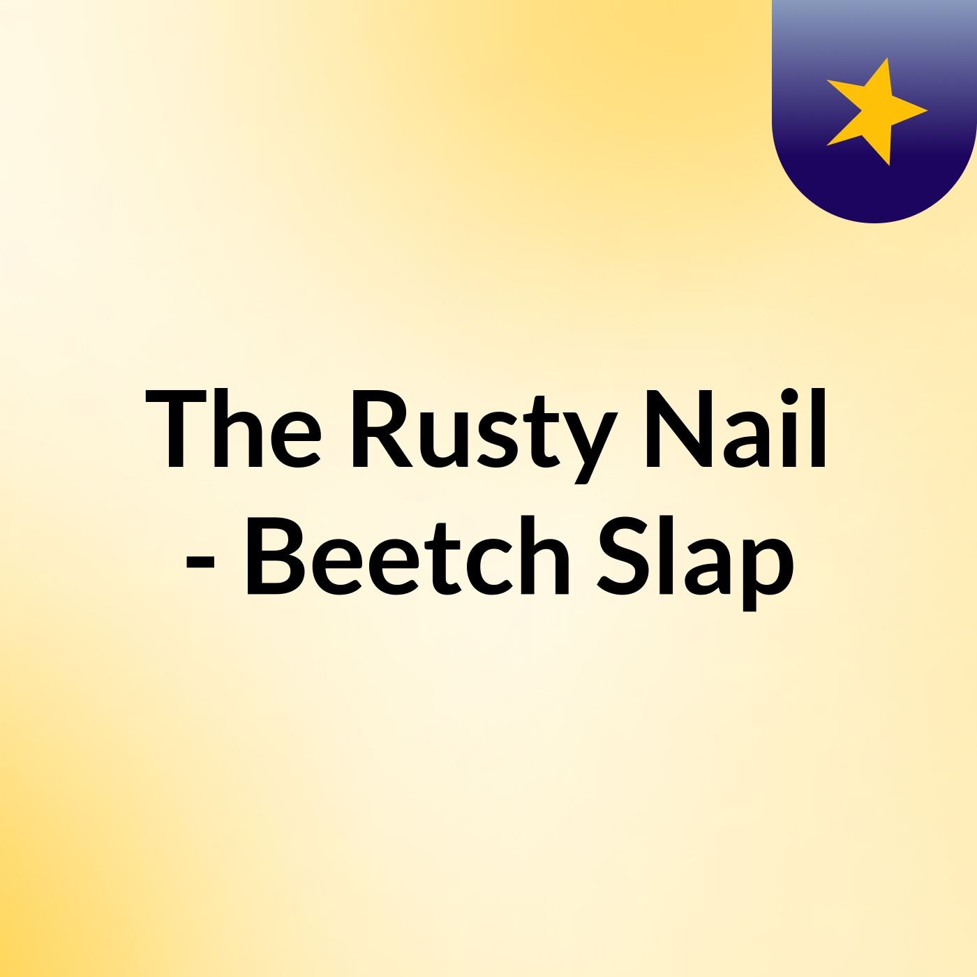 The Rusty Nail - Beetch Slap (Podcast) | Podchaser