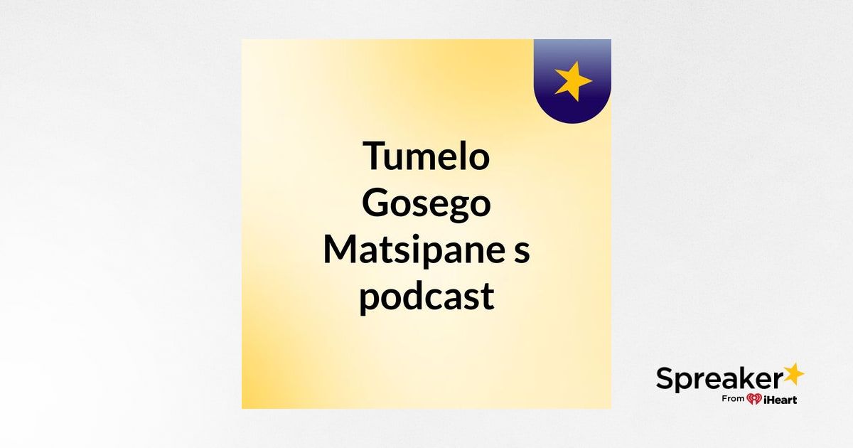 Tumelo Gosego Matsipane's podcast