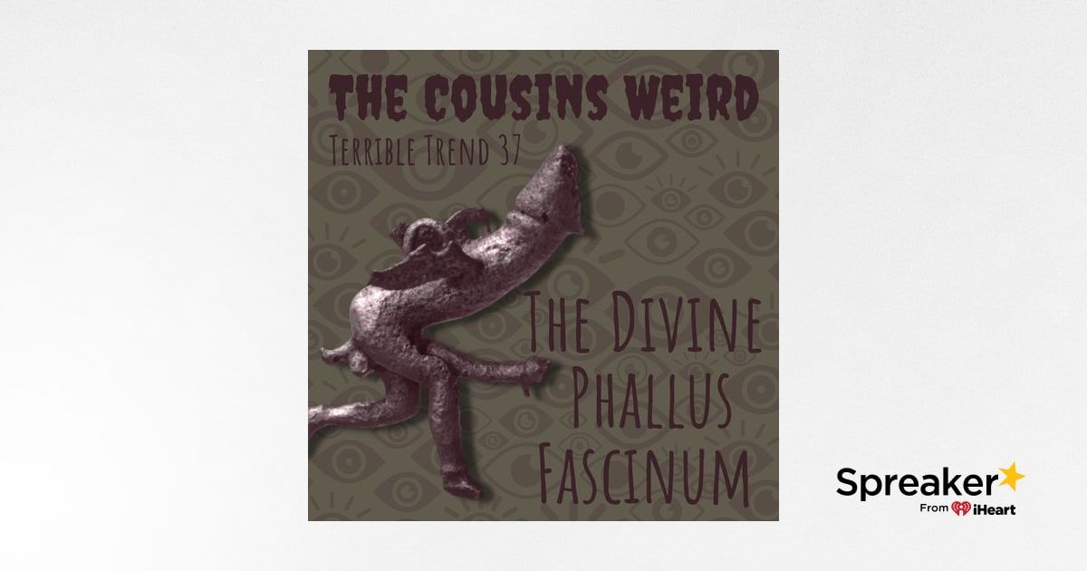 Terrible Trends 37: The Divine Phallus Fascinum
