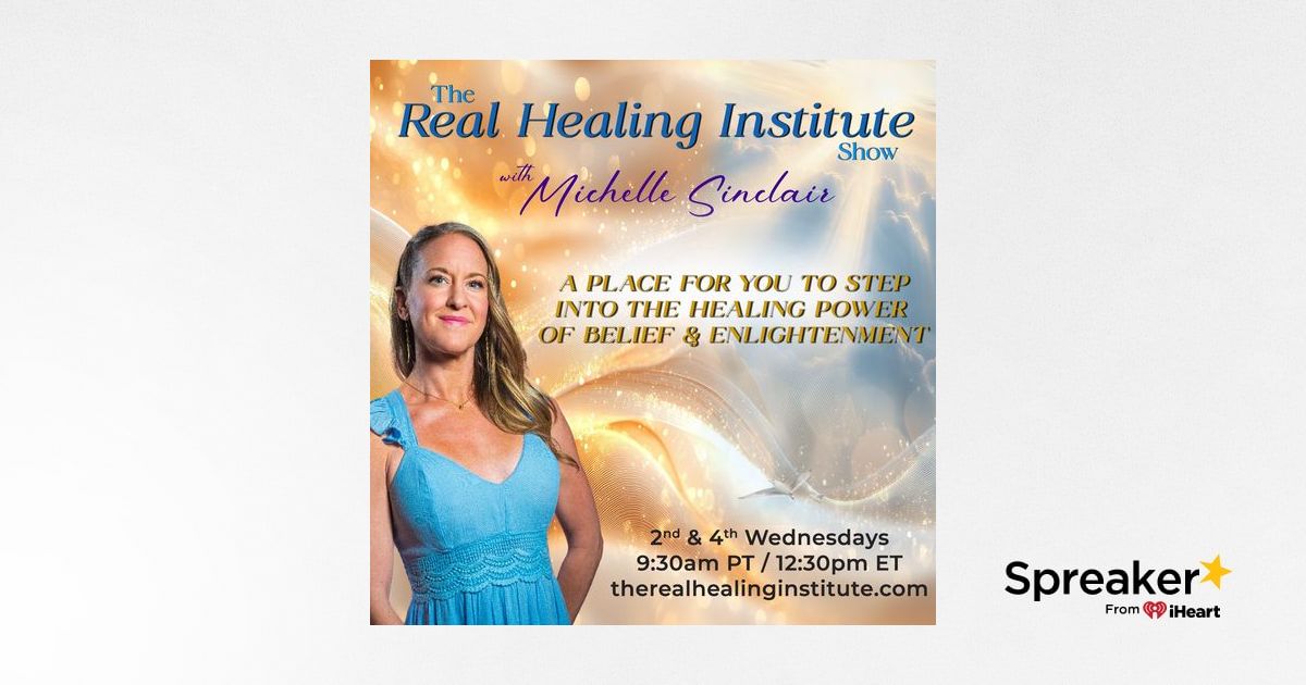 The Real Healing Institute Show with Michelle Sinclair