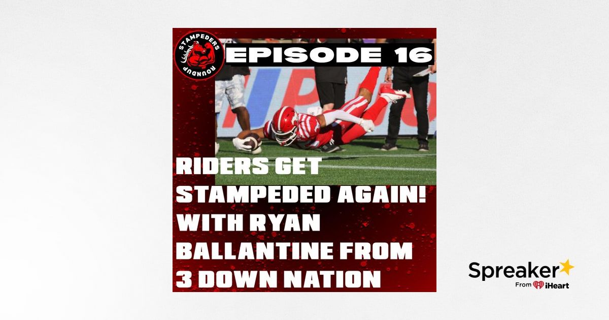 Episode 16 - Saskatchewan Roughriders get Stampeded Again with Ryan ...