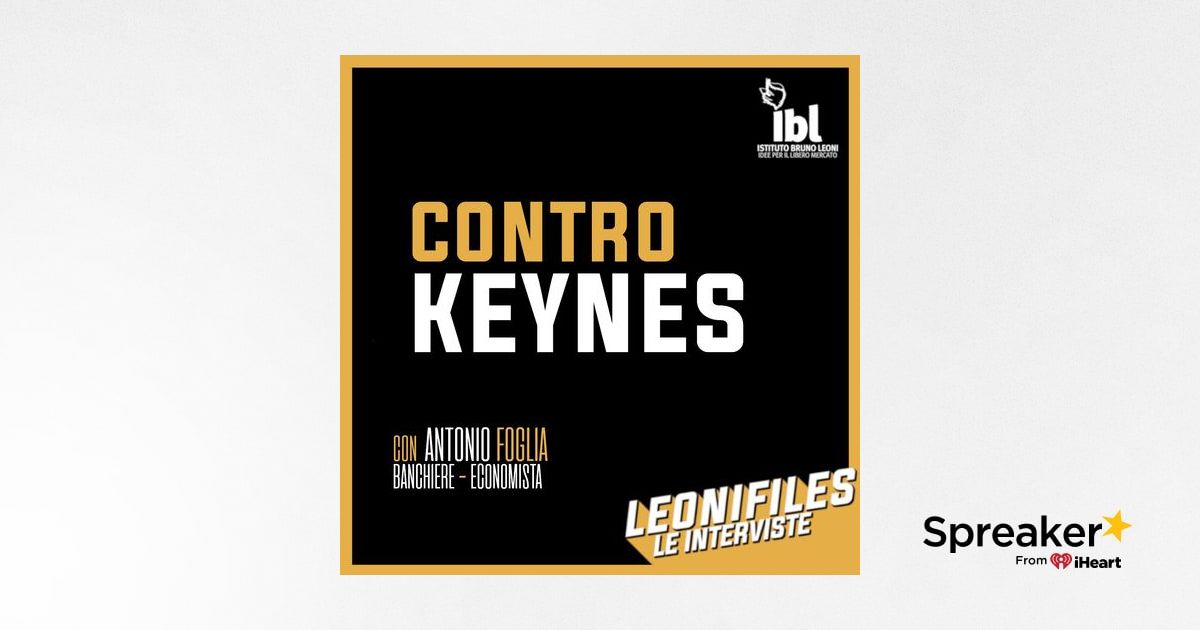 Contro Keynes, con Antonio Foglia (banchiere-economista) - LeoniFiles, le interviste