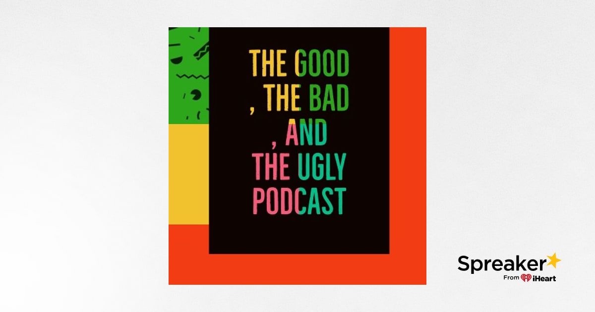 The Good, the Bad, and the Ugly Podcast