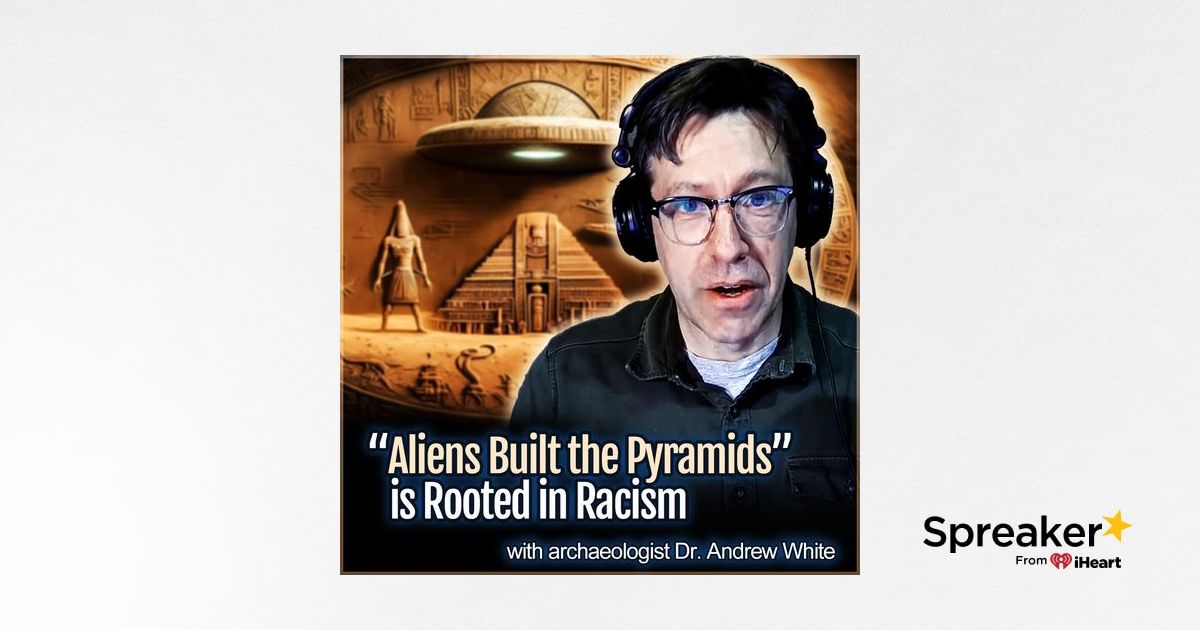 "Aliens Built the Pyramids" is Rooted in Racism (with archaeologist Dr ...