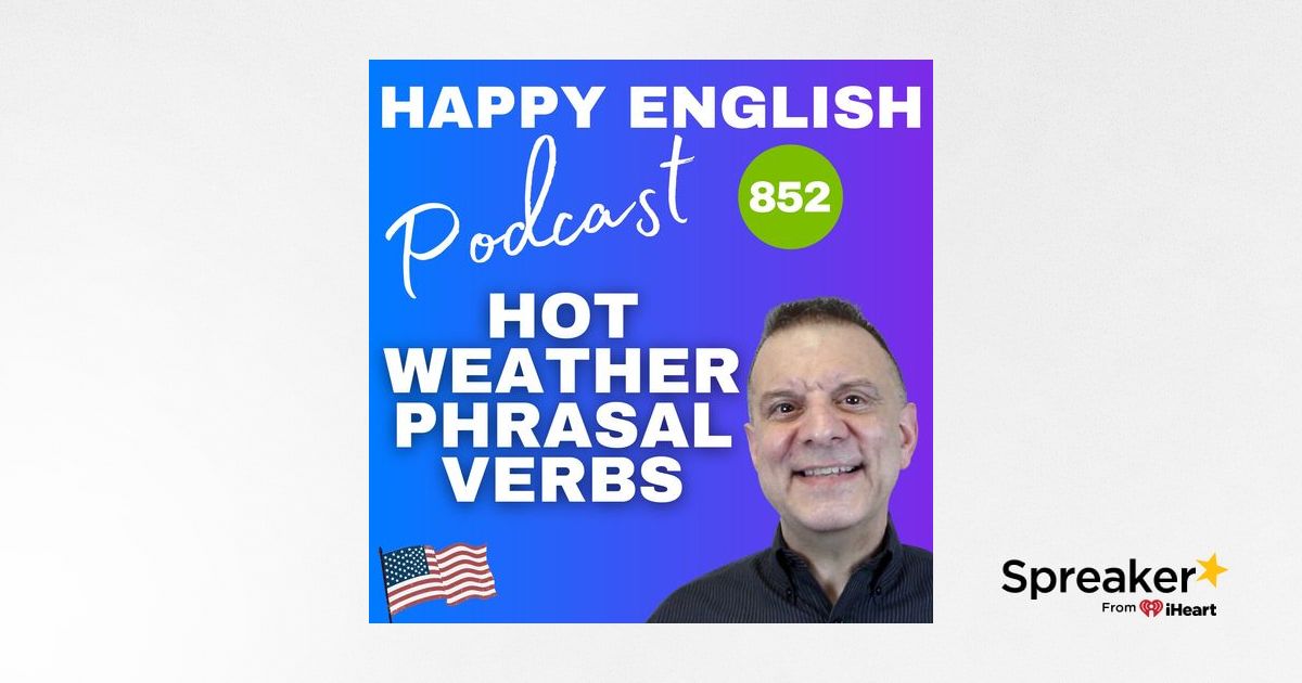 852 - Phrasal Verbs for Hot Weather – Heat Up, Cool Down, Burn Up