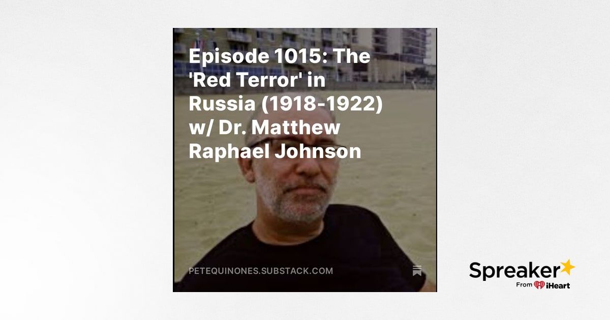 Episode 1015: The 'Red Terror' in Russia (1918-1922) w/ Dr. Matthew ...