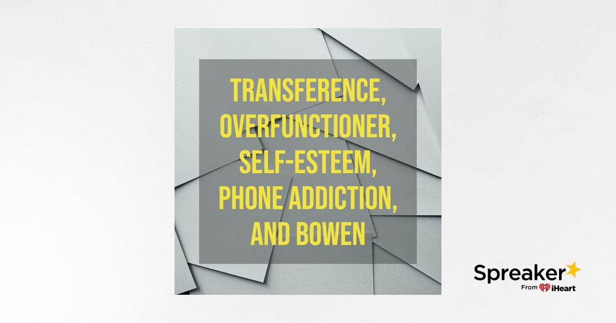Transference, Overfunctioner, Self-Esteem, Phone Addiction, and Bowen