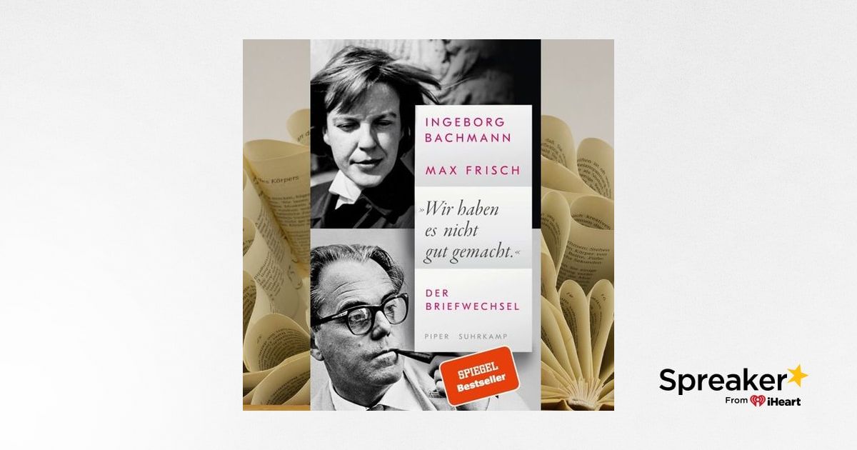 27.10. Ingeborg Bachmann und Max Frisch - Wir haben es nicht gut ...