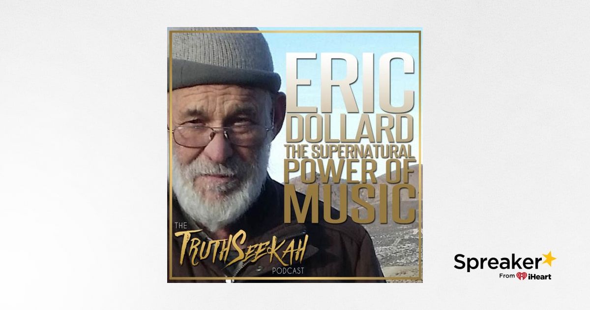 Eric Dollard | The Supernatural Power Of Music, Spirits, Entities ...
