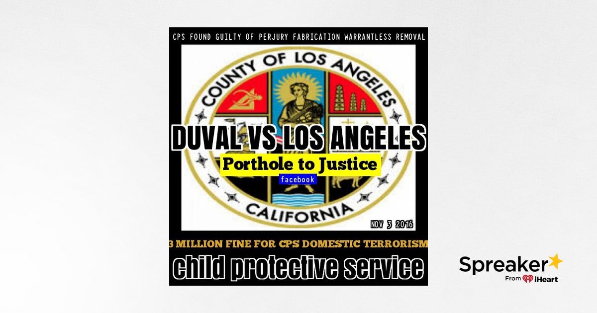 Porthole to justice CPS Corruption Los Angeles DCFS Vs Duval