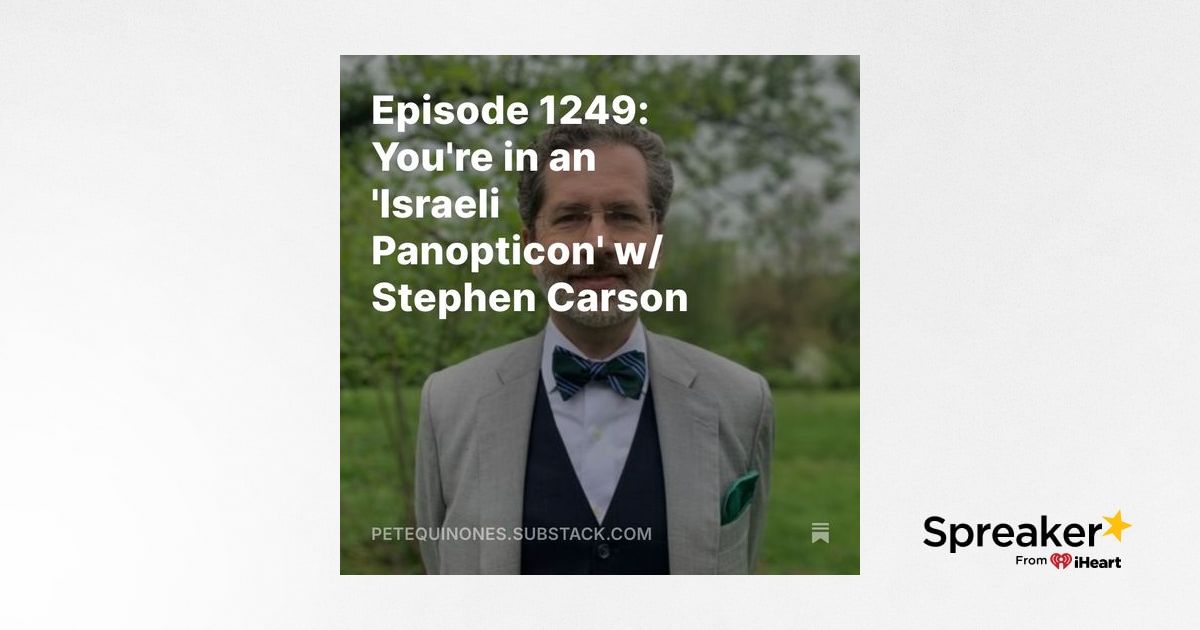 Episode 1249: You're in an 'Israeli Panopticon' w/ Stephen Carson
