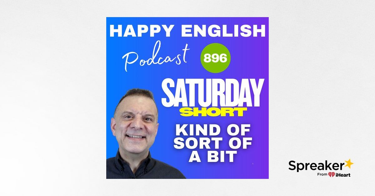 896 - Saturday Short - Using Kind of, Sort of, and A bit To Soften Your ...