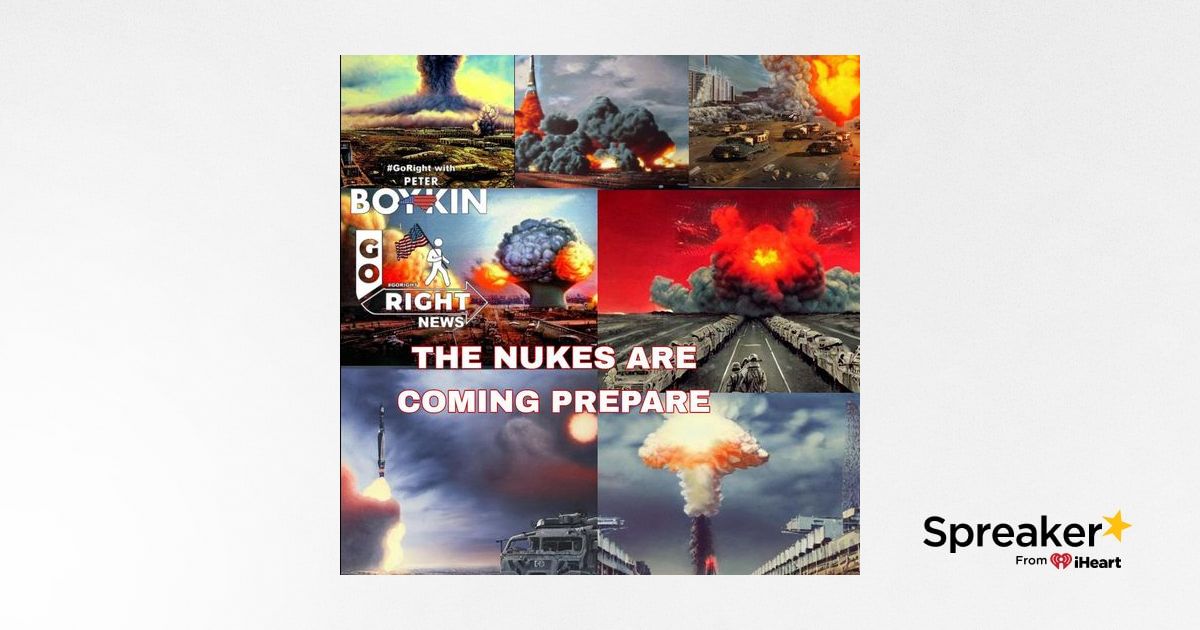 THE NUKES ARE COMING PREPARE #GoRight News with Peter Boykin