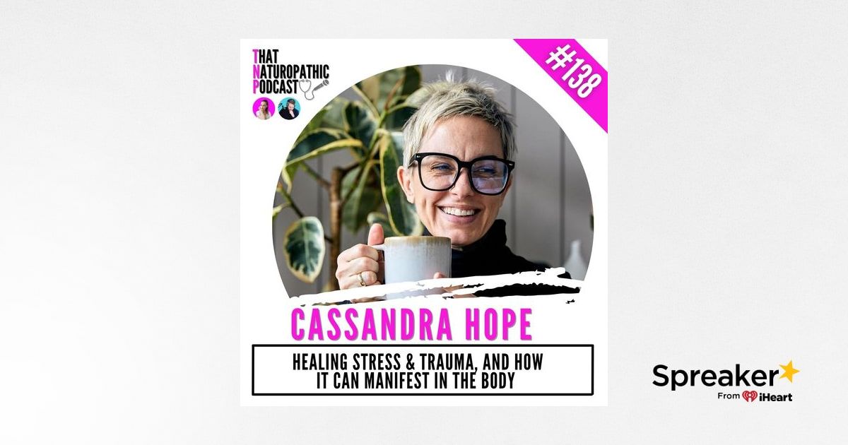 138: Cassandra Hope- Healing Stress & Trauma, And How It Can Manifest ...