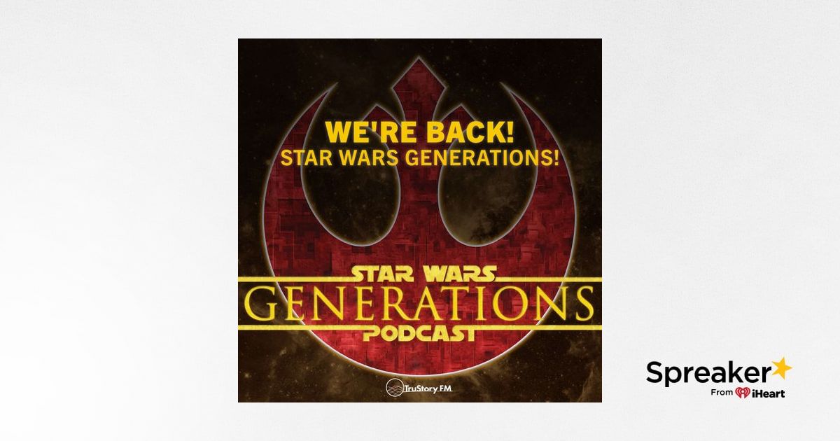 We’re Back! Star Wars Generations!
