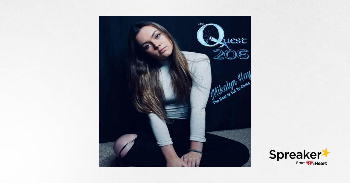 The QUEST 206. Mikalyn Hay. The Best Is Yet To Come
