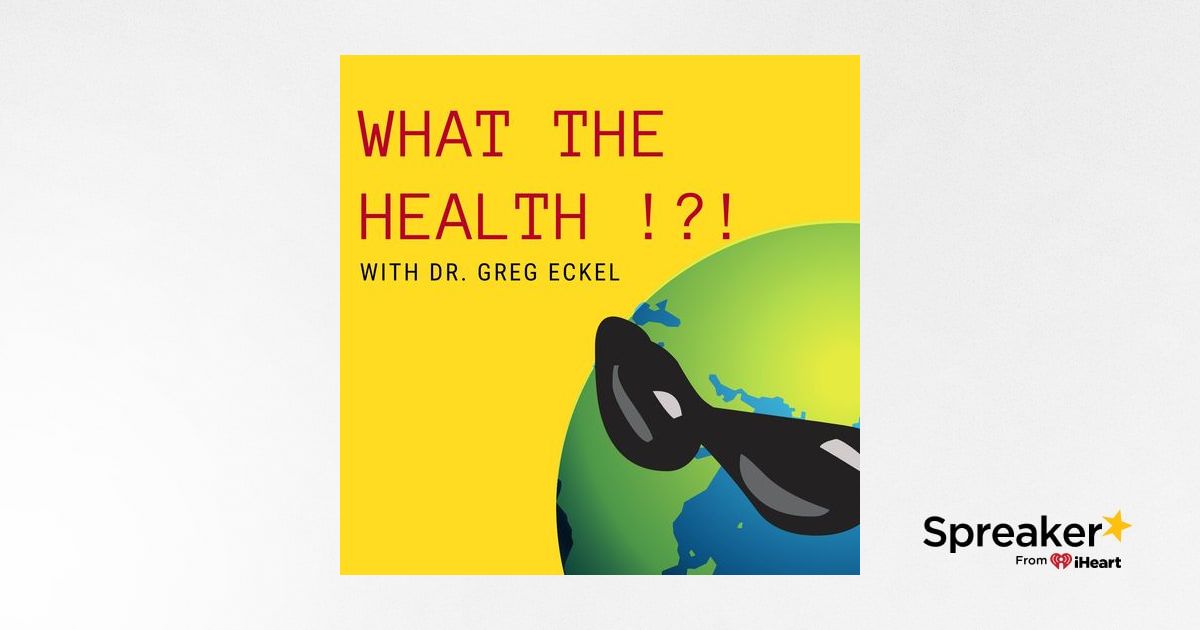 What the Health?! with Dr. Greg Eckel