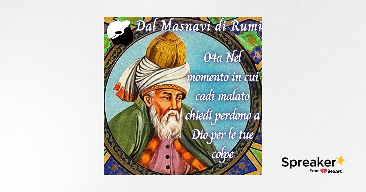 Dal Masnavi di Rumi: 04a Nel momento in cui cadi malato chiedi perdono ...