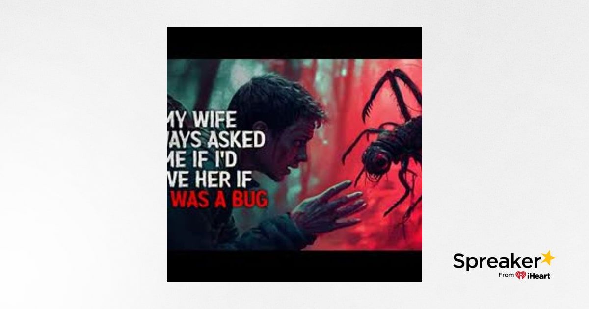 "My Wife Always Asked Me If Id Love Her If She Were a Bug" Creepypasta