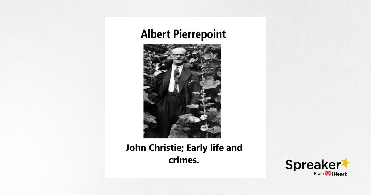 Albert Pierrepoint: The Early life and crimes of John Christie