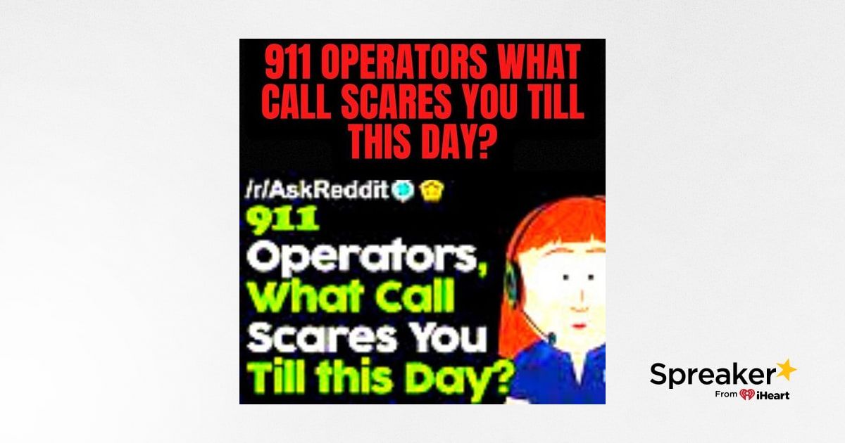 911 Operators What Call Scares You Till This Day?