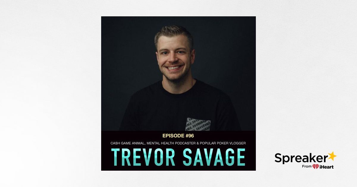 #96 Trevor Savage Part 1: Cash Game Animal, Mental Health Podcaster ...