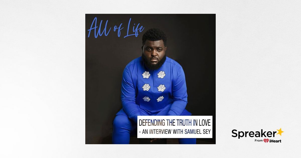 Defending the Truth in Love - An interview with Samuel Sey