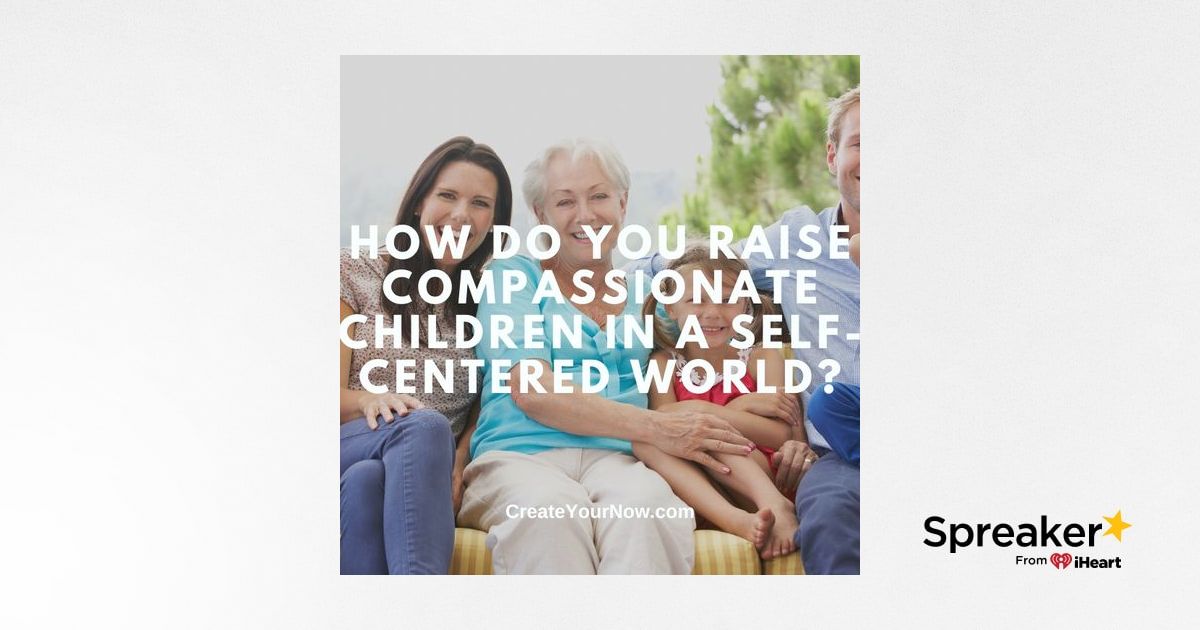 3337 How Do You Raise Compassionate Children in a Self-Centered World?