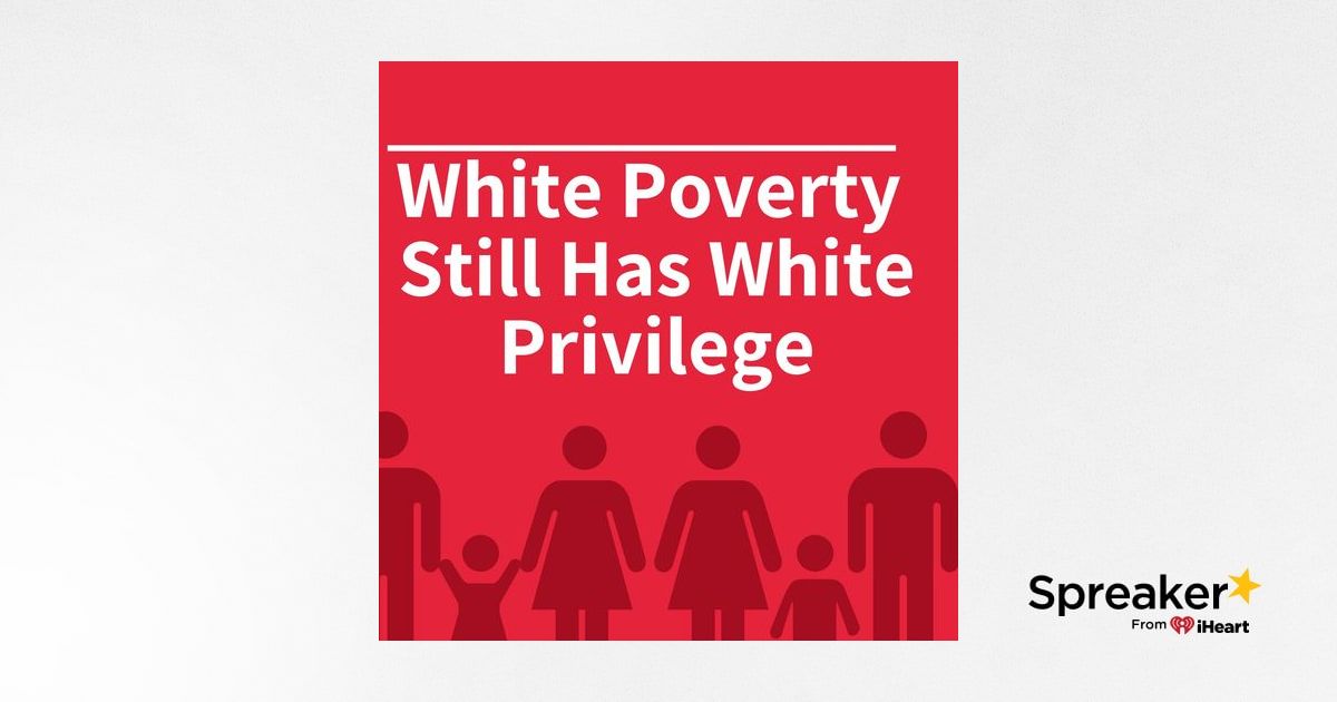 White Poverty Still Has White Privilege