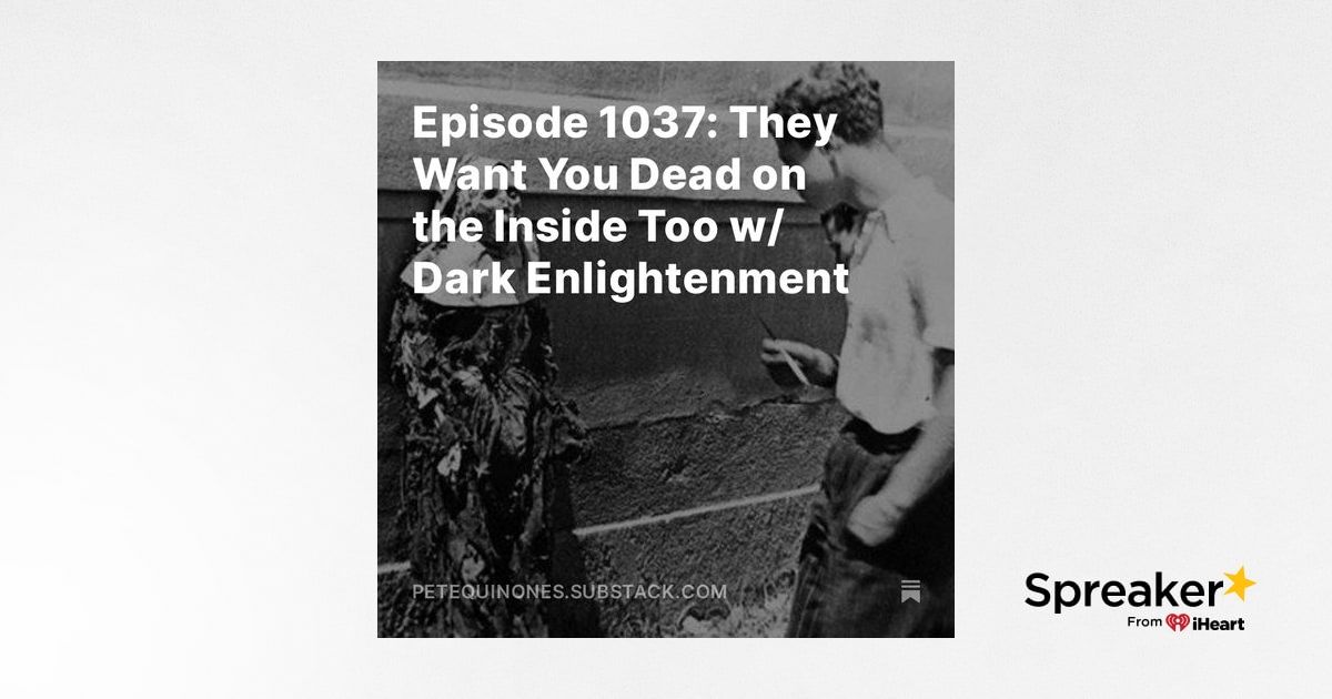 Episode 1037: They Want You Dead on the Inside Too w/ Dark Enlightenment