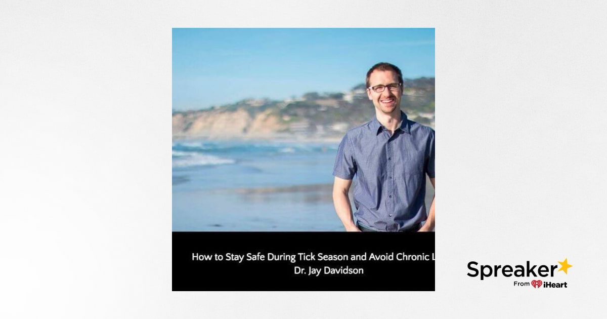 102: Dr. Jay Davidson on Staying Safe From Ticks & Avoiding Chronic ...