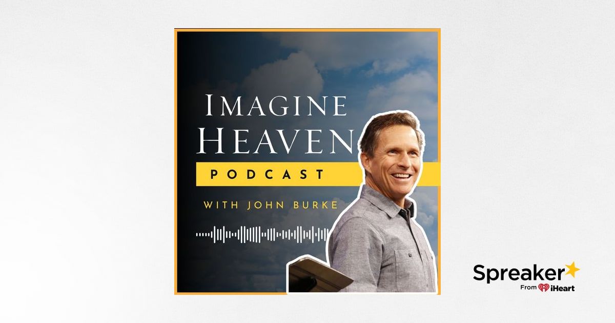 Imagine Heaven Podcast with John Burke