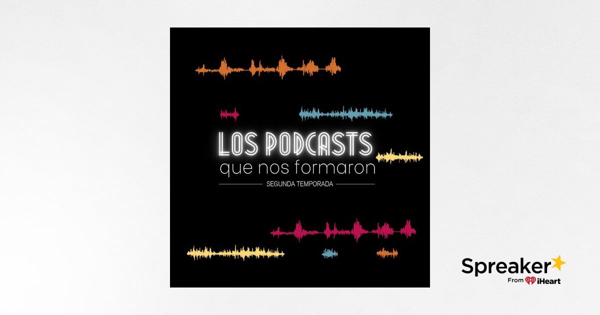 Los podcasts que nos formaron