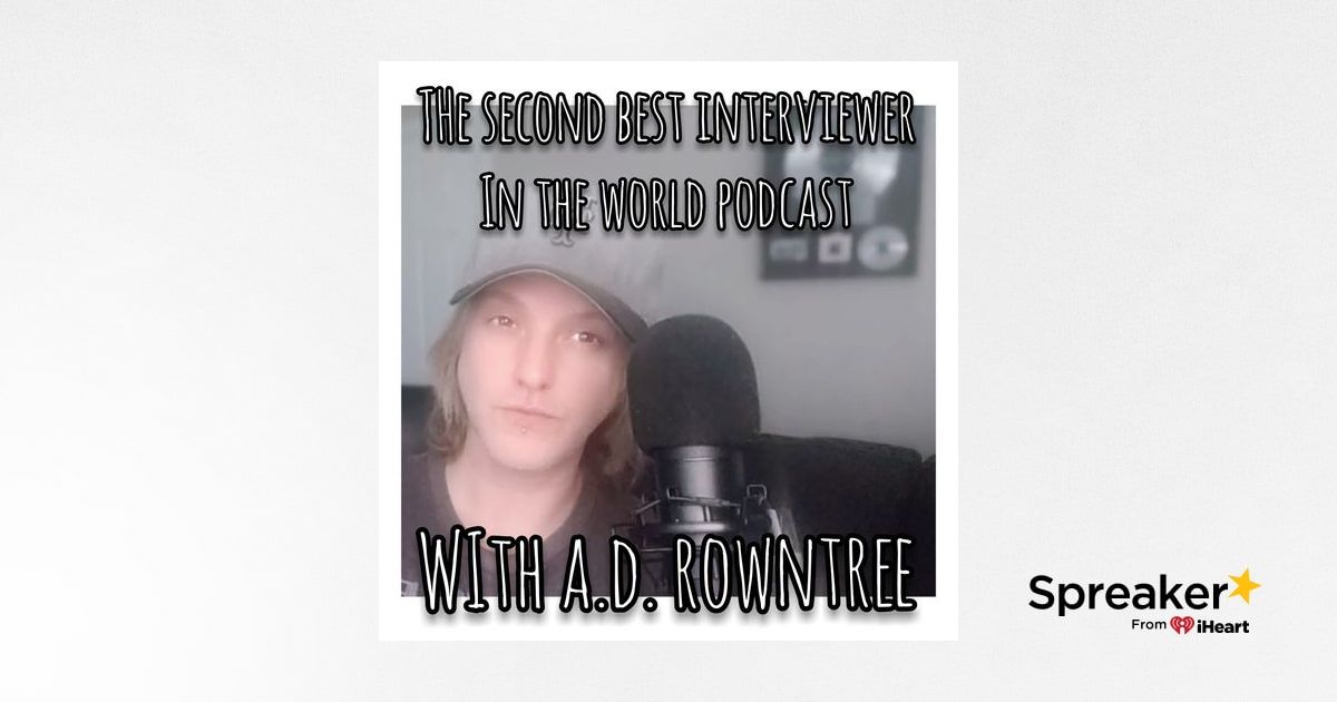 Second Best Interviewer In The World Podcast with A.D. Rowntree