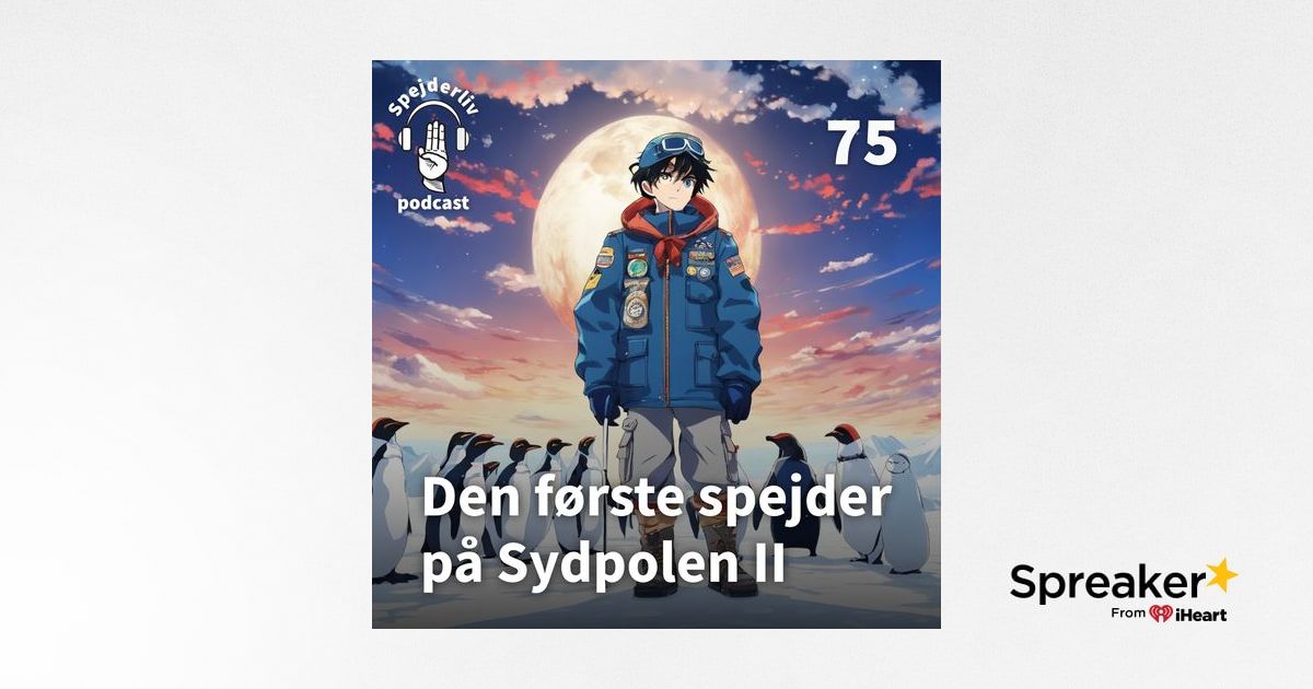 75: Den første spejder på Sydpolen - del 2