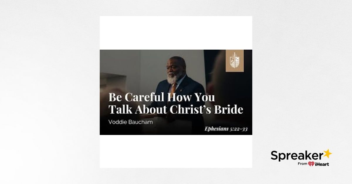 Voddie Baucham - Be Careful How You Talk About Christ’s Bride (Eph 5_22-33)