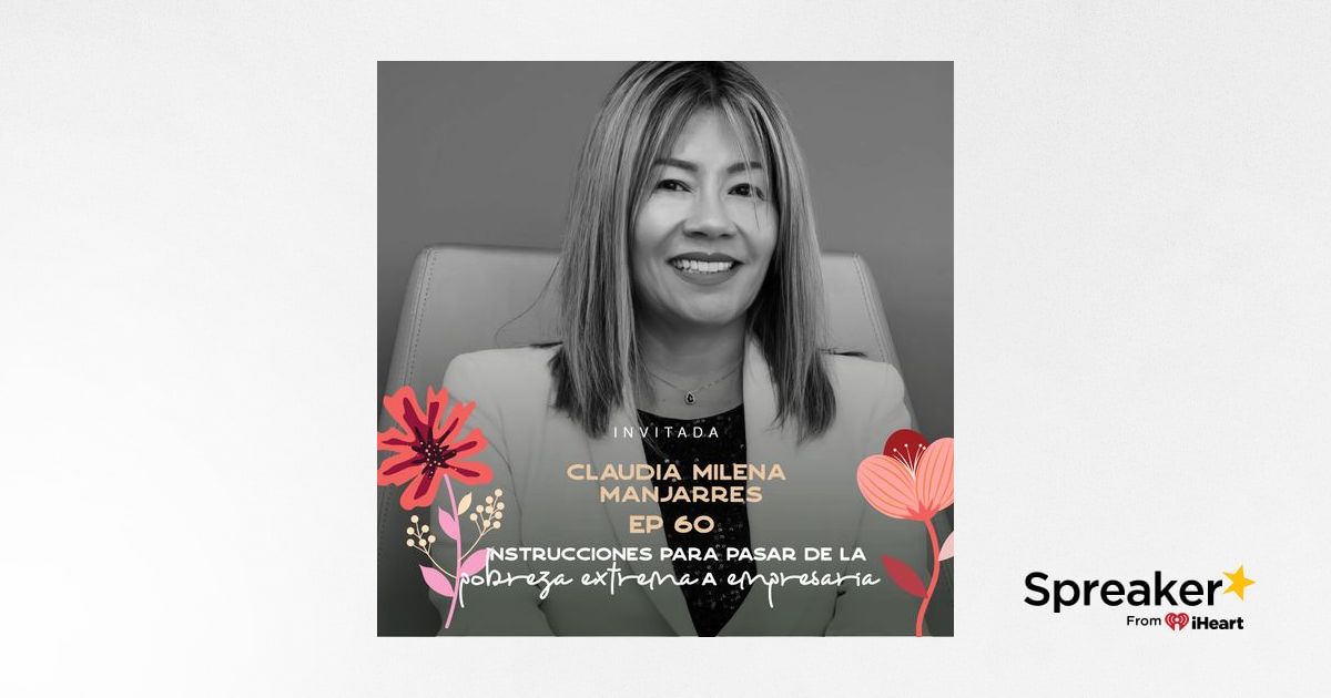 EP060 Pasar de la pobreza extrema a la abundancia - Claudia Milena ...