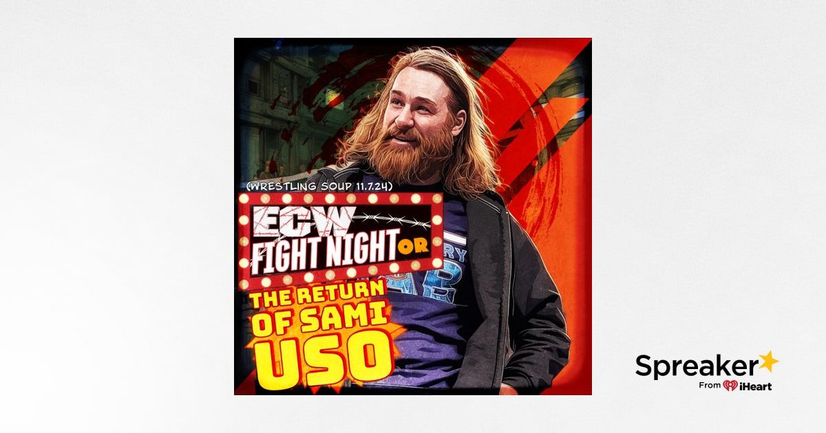 ECW FIGHT NIGHT or THE RETURN OF SAMI USO (Wrestling Soup 11/7/24)