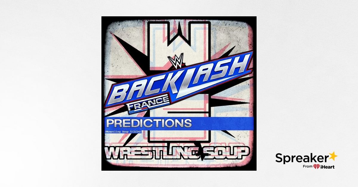 WWE BACKLASH FRANCE PREDICTIONS (Wrestling Soup 5/2/24)