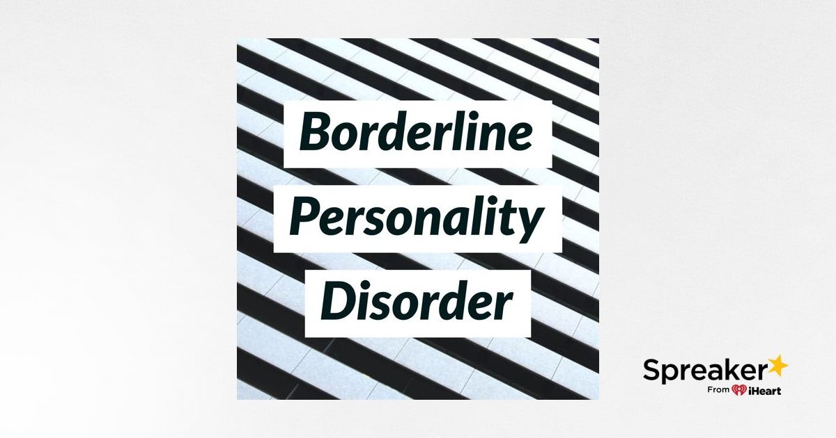 Borderline Personality Disorder (deep dive) (2015 rerun)