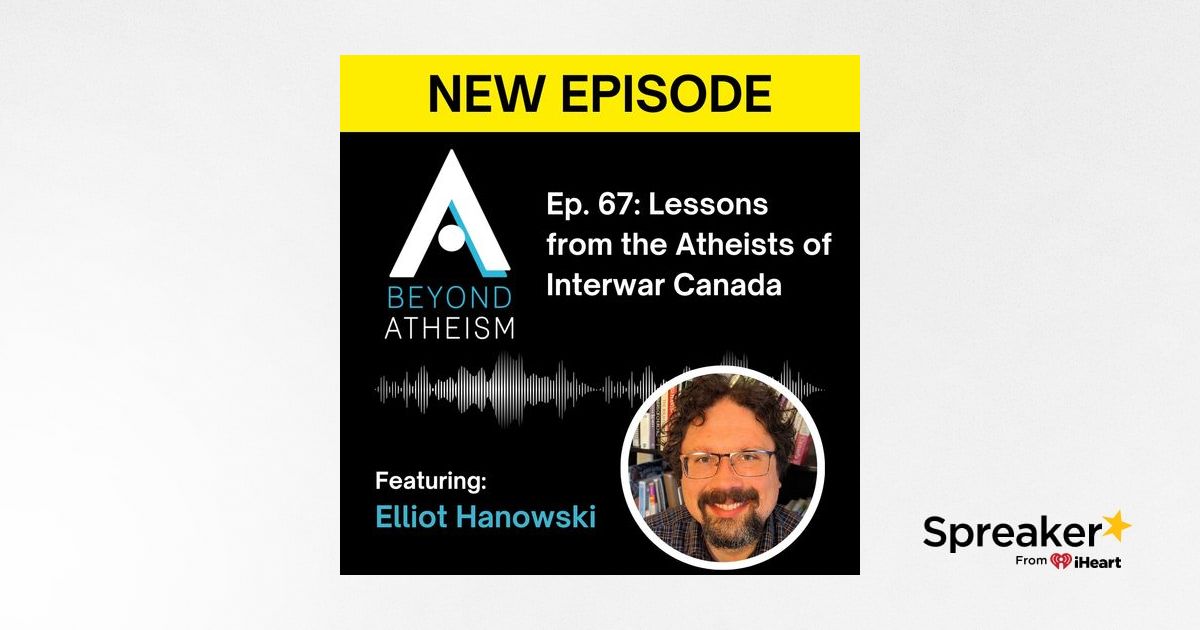 Ep. 67: Lessons from the Atheists of Interwar Canada – Elliot Hanowski