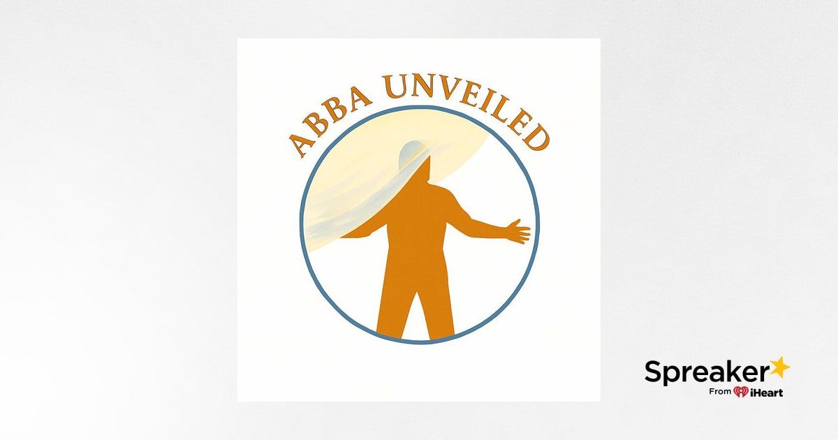Abba Unveiled - Unveiling the Father Jesus Revealed