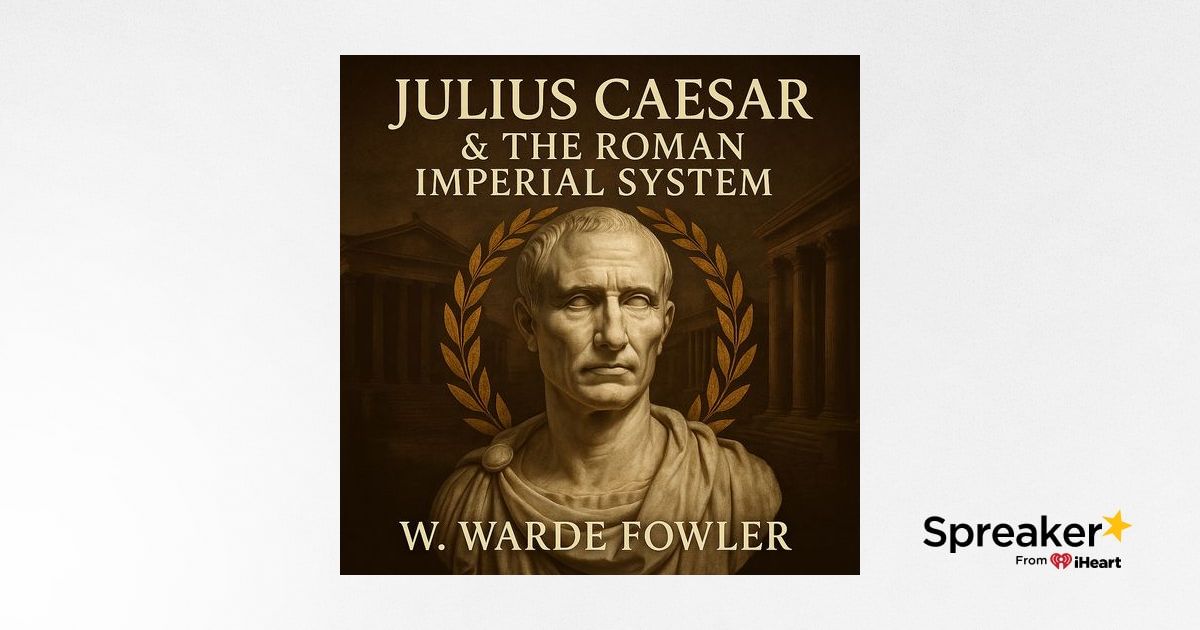 Julius Caesar & the Rise of Rome: The Imperial System Begins — W. Warde ...