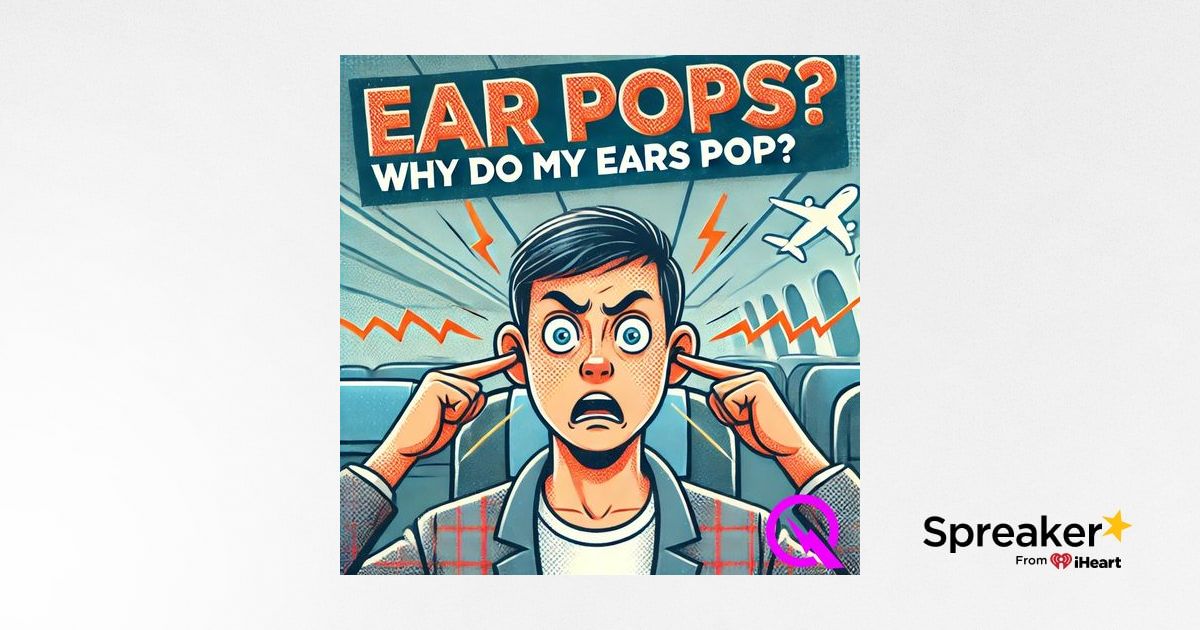 Ear Popping Explained: The Science Behind Why Your Ears Make That Weird Sound