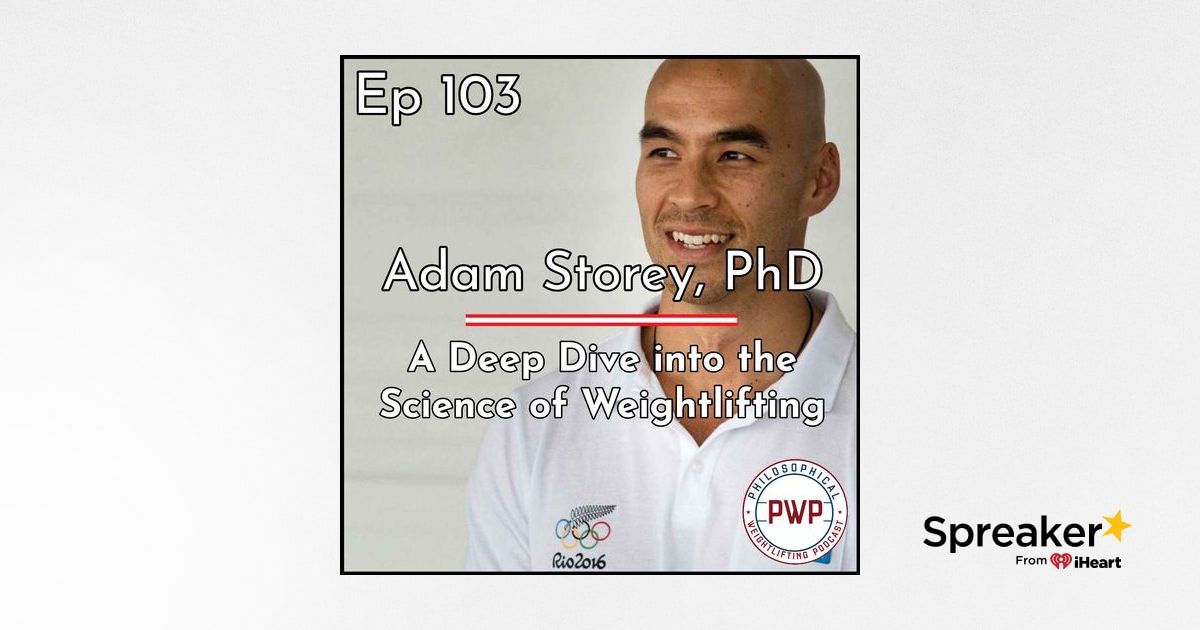 Ep. 103: A Deep Dive into the Science of Weightlifting w/Adam Storey, PhD