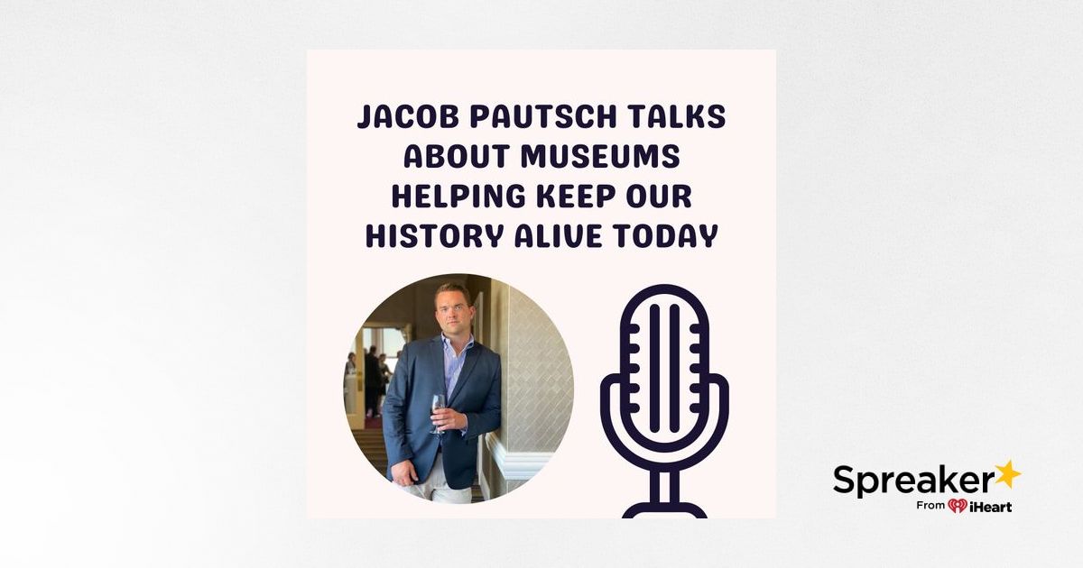 Jacob Pautsch Talks About Museums Helping Keep Our History Alive Today