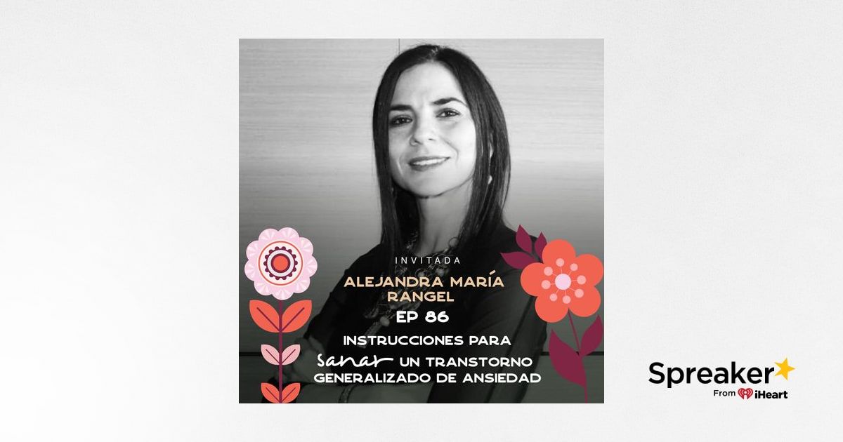 EP086 Sanar un trastorno de ansiedad - Alejandra Maria Rangel - María ...
