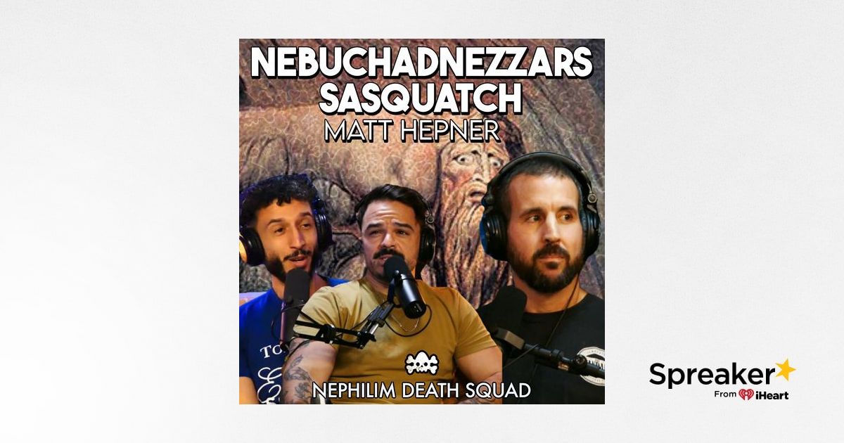 213: Nebuchadnezzar’s Sasquatch? Daniel 4 Explained w/ Matt Hepner of ...