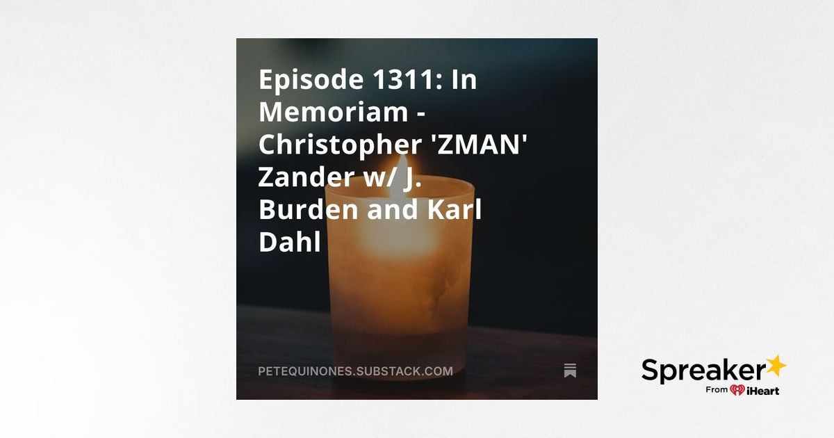 Episode 1311: In Memoriam - Christopher 'ZMAN' Zander w/ J. Burden and ...
