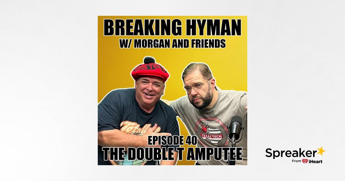 The Double T Amputee | Breaking Hyman with Morgan and Friends | EP 40